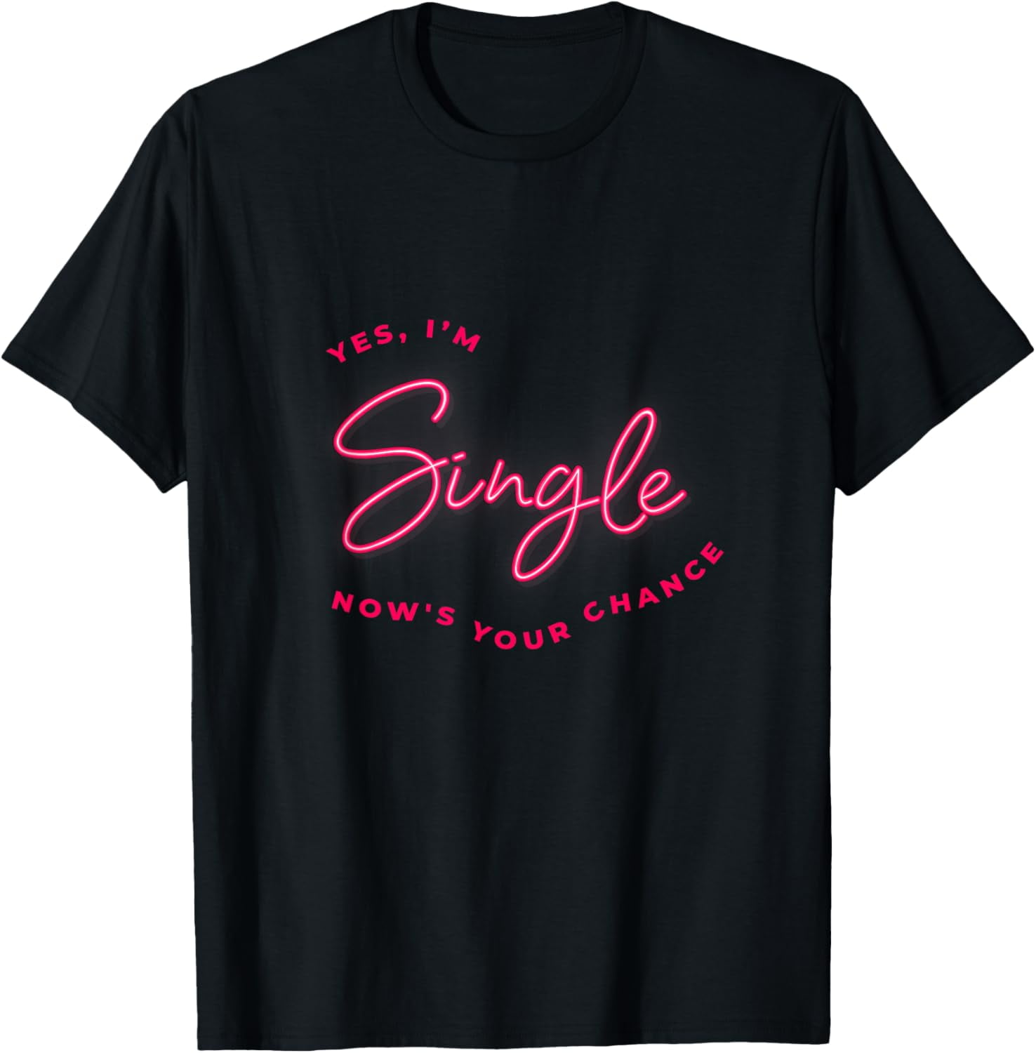 Yes, I'm Single. Now is Your Chance Ready Funny T-Shirt - Walmart.com