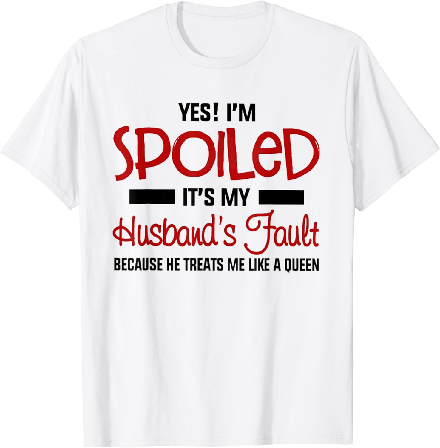 Yes I'm Spoiled It's My Husband's Fault Because He Treats Me T-Shirt ...