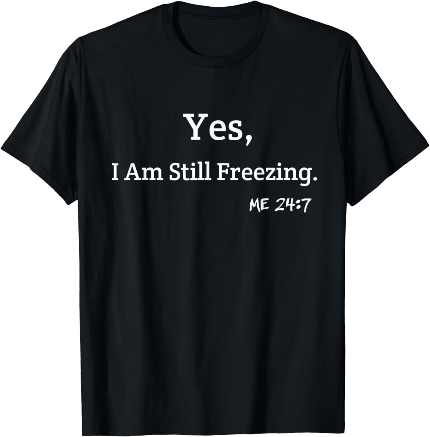 Yes I'm Still Freezing Me 24:7 Funny Sarcastic Man And Woman T-Shirt ...