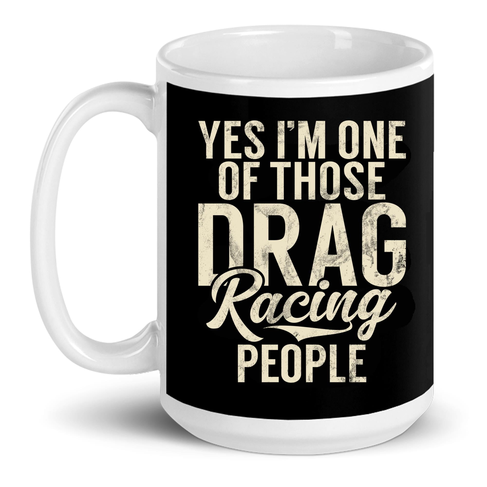 Yes Im One Of Those Drag Racing People Drag Racing Gift Ceramic Mug ...
