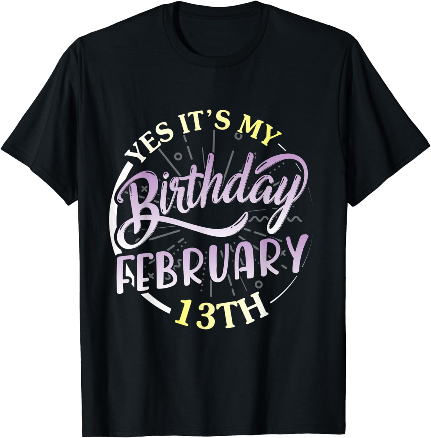 Yes It's My Birthday On February 13th Happy Me You Dad Mom T-Shirt ...