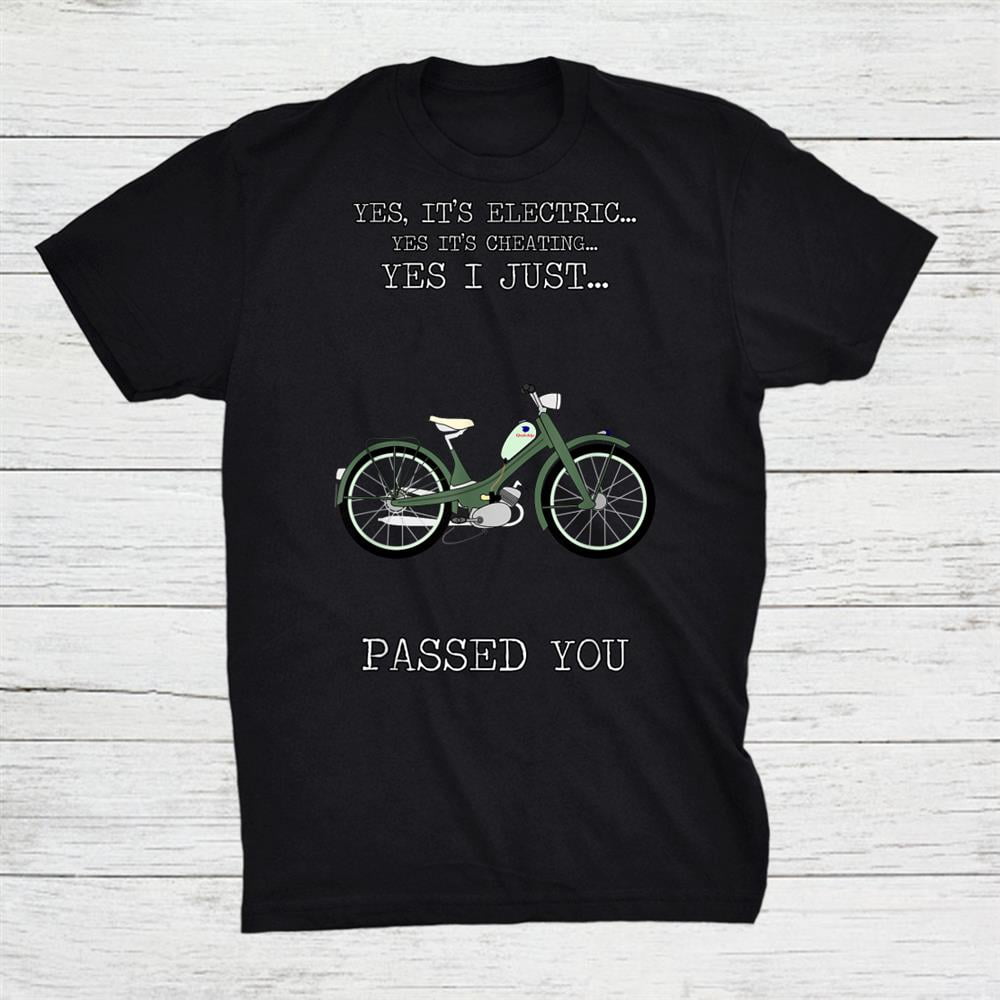 Yes Its Electric Its Cheating I Passed You E Bike T Shirt Gift Black ...