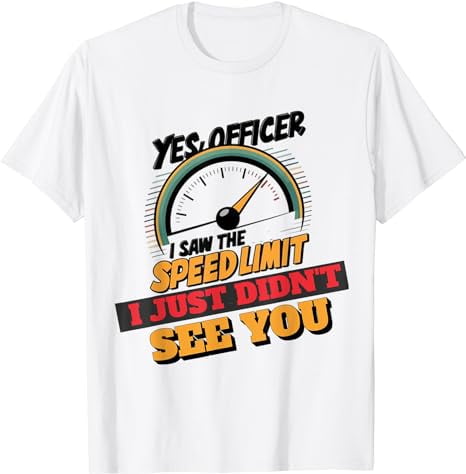 Yes Officer I Saw The Speed Limit Funny Police Officer Race T-Shirt ...
