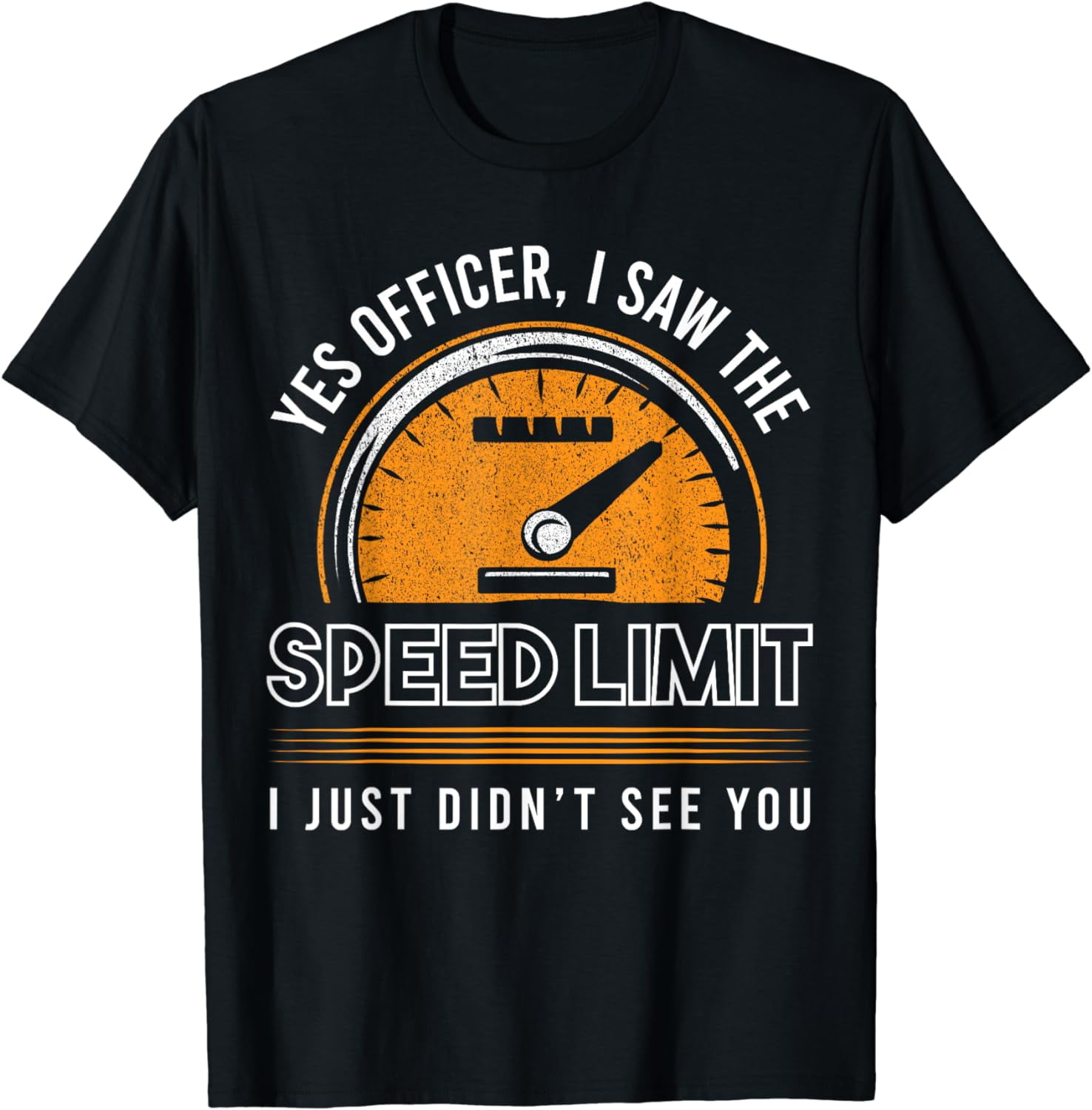 Yes Officer I Saw The Speed Limit I Just Didn't See You Cars T-Shirt ...