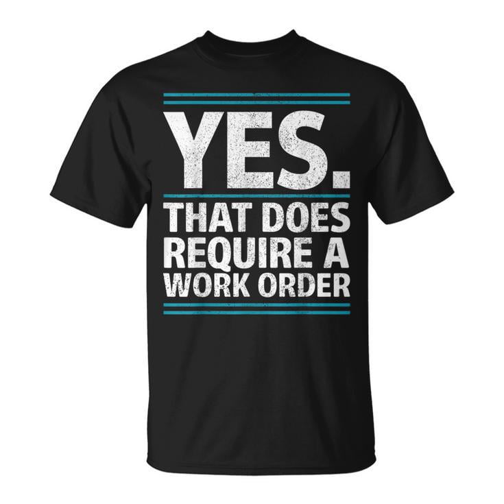 Yes That Does Require A Work Order It Office Humor T-Shirt - Office ...