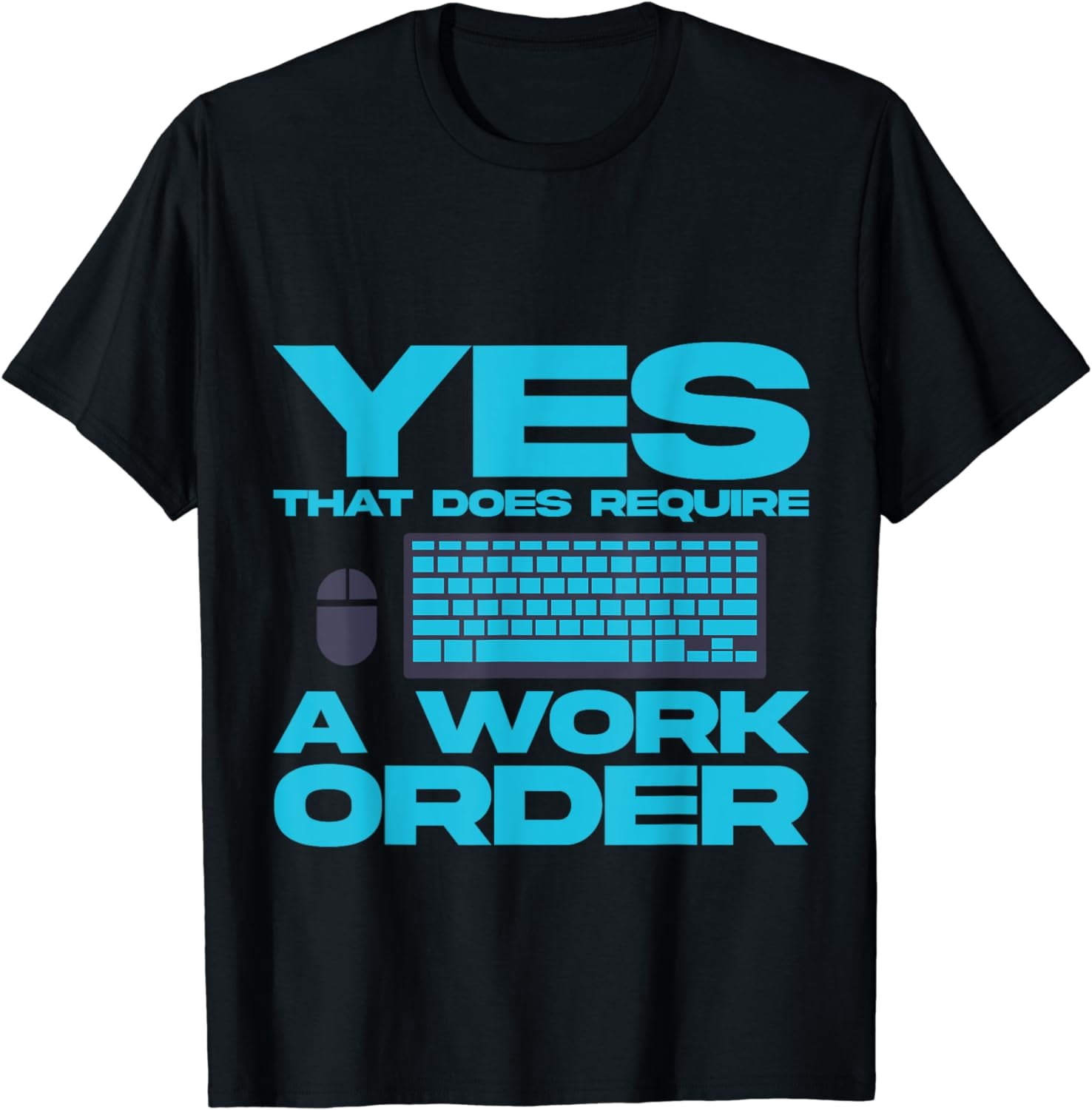 Yes, That Does Require A Work Order --- T-Shirt - Walmart.com