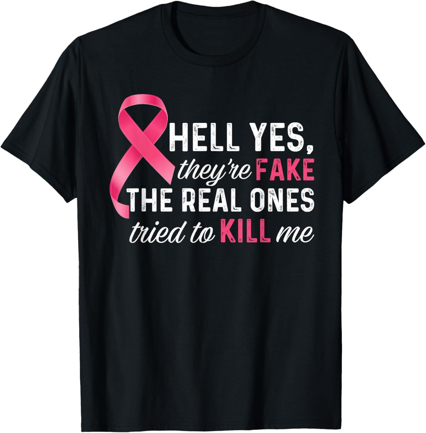 Yes They're Fake Real Ones Tried To Kill Me Breast Cancer T-Shirt ...