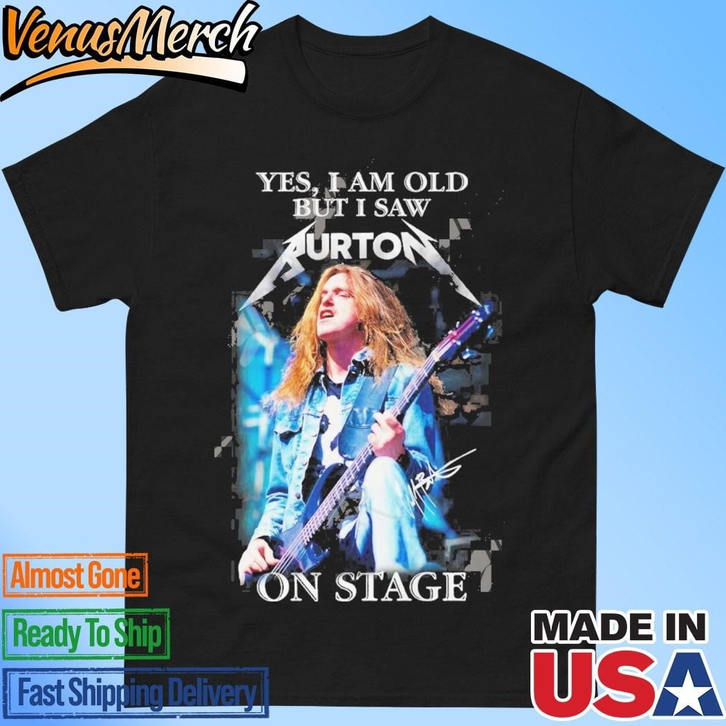 Yes-i-am-old-but-i-saw-cliff-burton-on-stage-shirt - Walmart.com