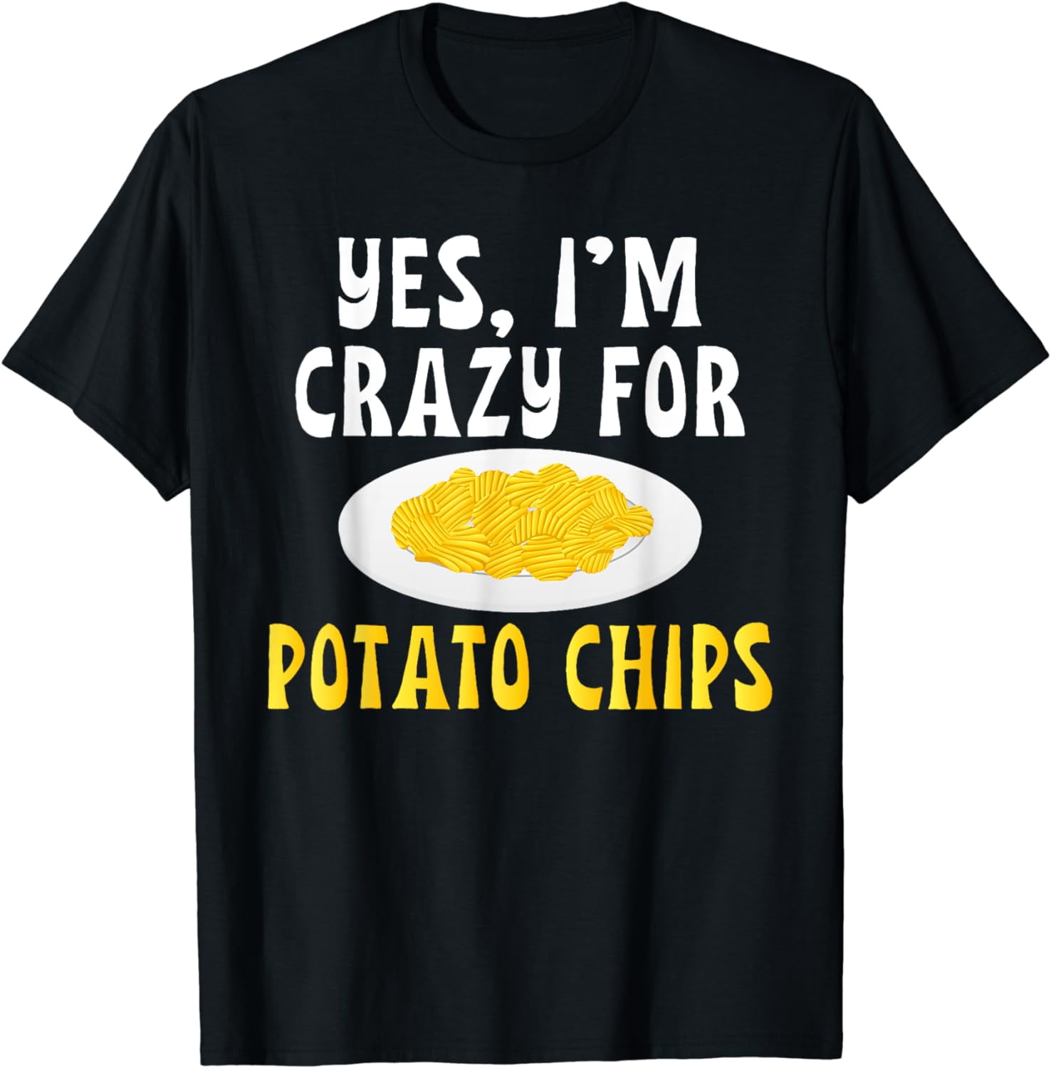 Yes im crazy for Potato Chips T-Shirt - Walmart.com