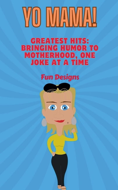 Yo Mama! Yo Mama's Greatest Hits: Bringing Humor to Motherhood, One ...