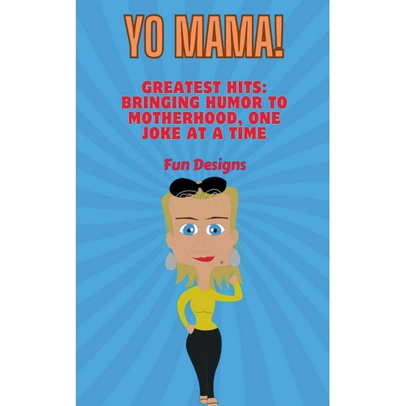 Yo Mama! Yo Mama's Greatest Hits: Bringing Humor to Motherhood, One ...