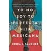 I Am Not Your Perfect Mexican Daughter (Paperback) - Walmart.com