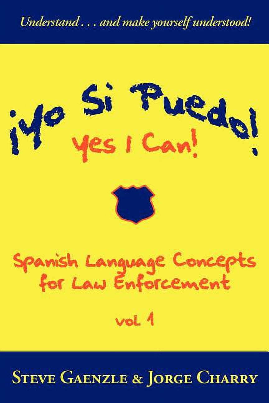 Yo Si Puedo! Yes I Can! : Spanish Language Concepts for Law Enforcement ...