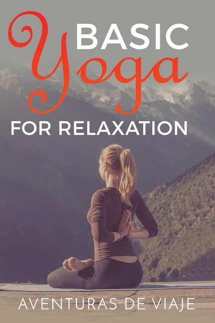 Yoga Basic Yoga for Relaxation: Yoga Therapy for Stress Relief and Relaxation, Book 5 ...