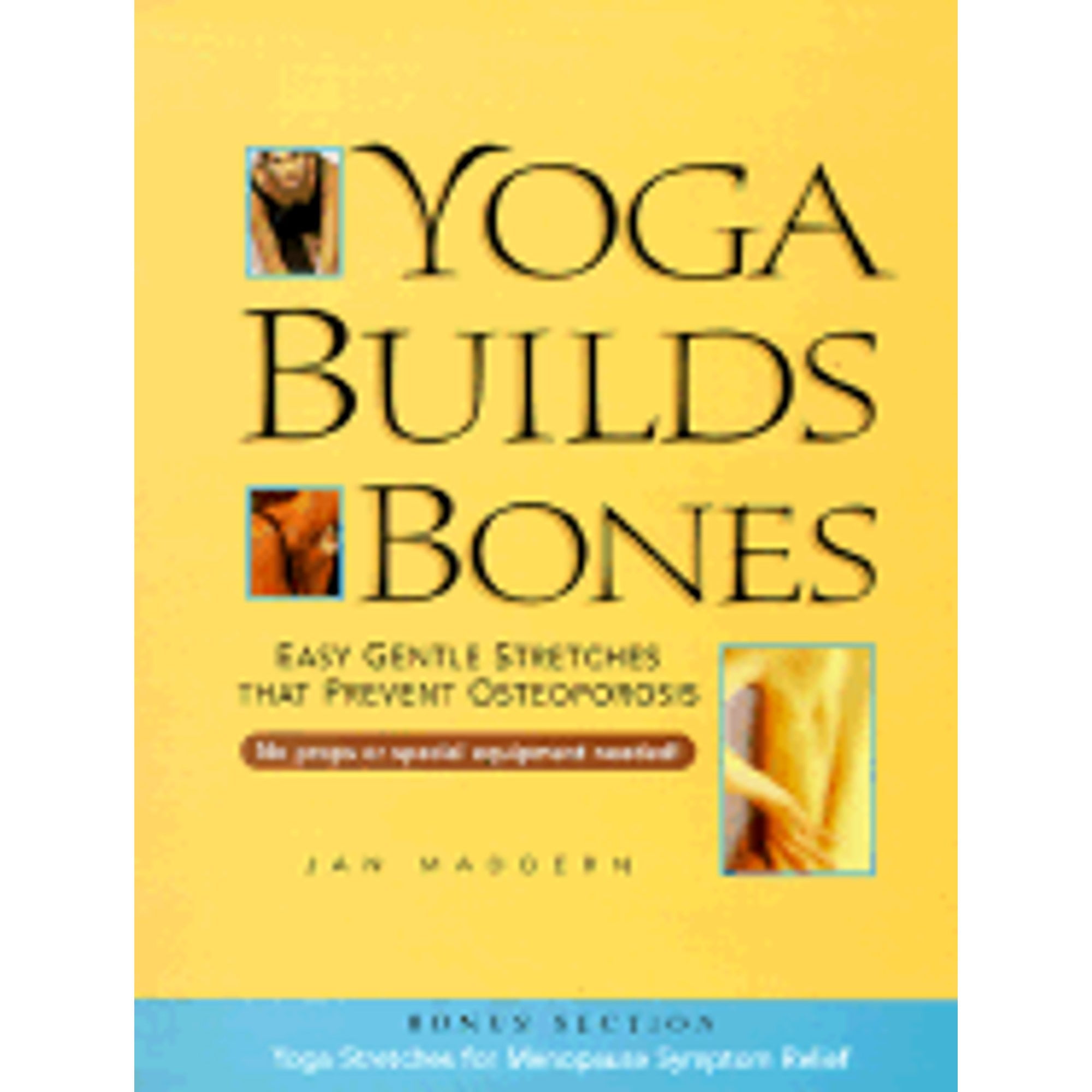 Yoga Builds Bones: Easy, Gentle Stretches That Prevent Osteoporosis ...