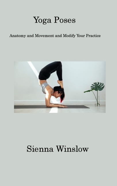 Yoga Poses: Anatomy and Movement and Modify Your Practice (Hardcover) - Walmart.com
