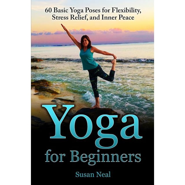 Yoga for Beginners: 60 Basic Yoga Poses for Flexibility, Stress Relief ...