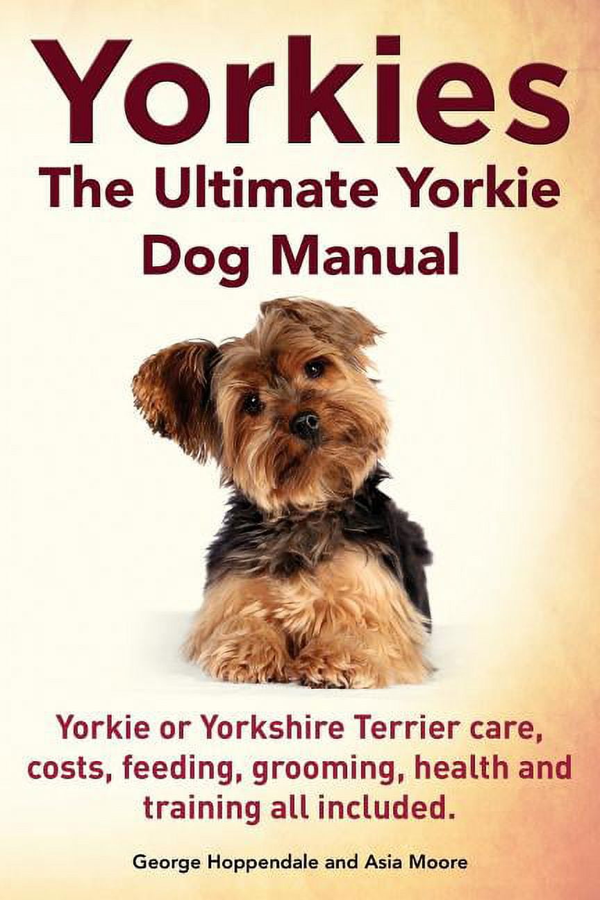 Yorkies. the Ultimate Yorkie Dog Manual. Yorkies or Yorkshire Terriers ...