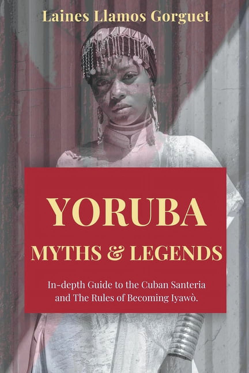 Yoruba. Myths and Legends In-depth Guide to the Cuban Santeria and The ...