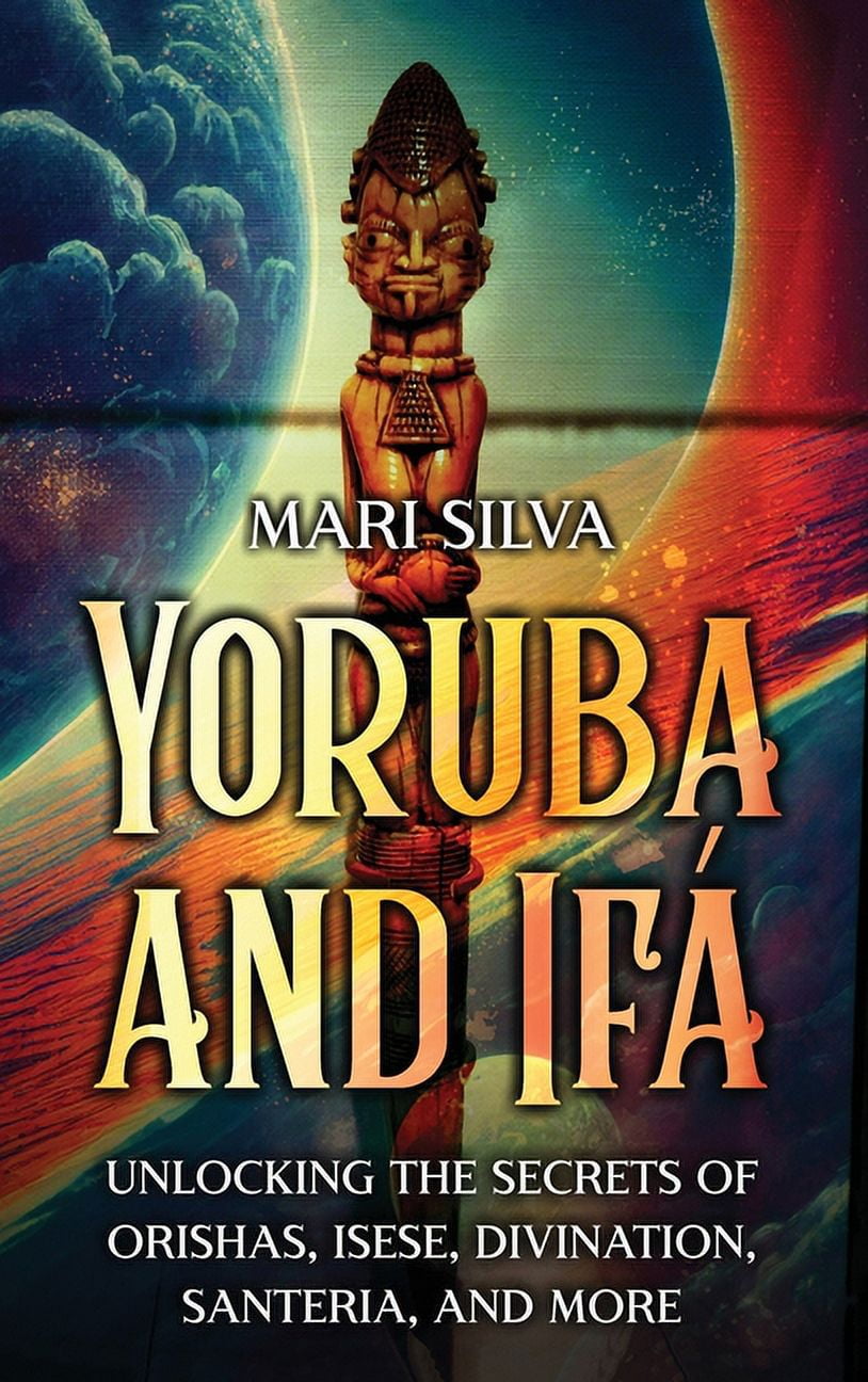 Yoruba and Ifá: Unlocking the Secrets of Orishas, Isese, Divination ...