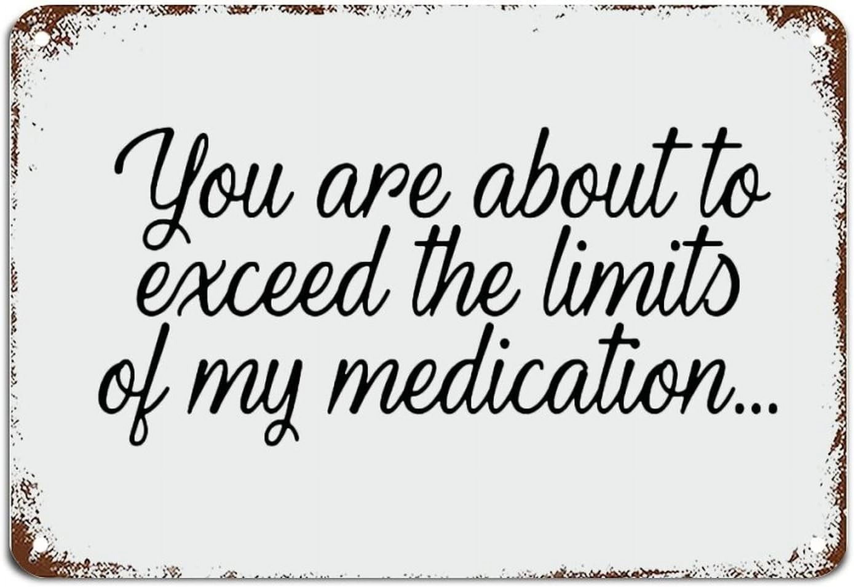 You are About to Exceed The Limits of My Medication Signs with Sayings Metal Tin Sign ...