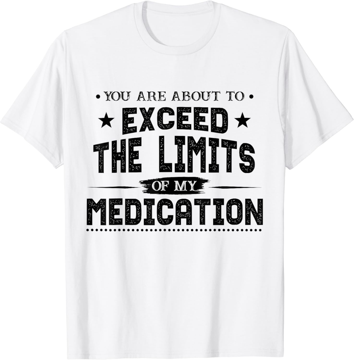 You Are About To Exceed The Limits Of My Medication T-Shirt - Walmart.com