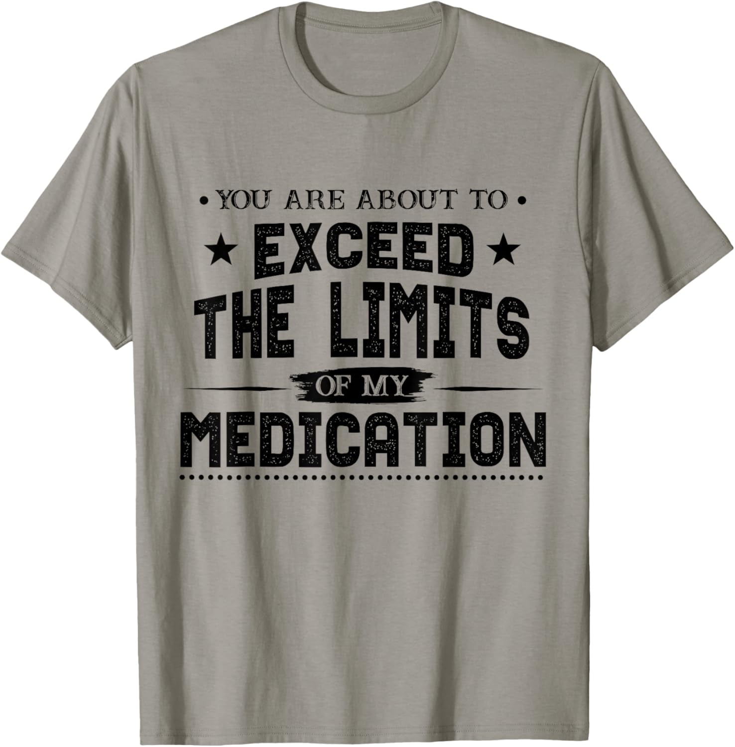 You Are About To Exceed The Limits Of My Medication T-Shirt - Walmart.com