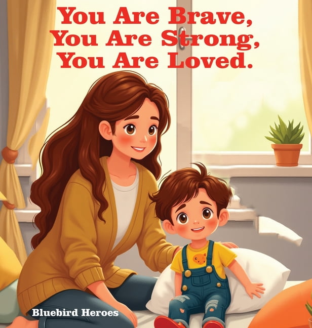 You Are Brave, You Are Strong, You Are Loved: An Empowering Book About ...