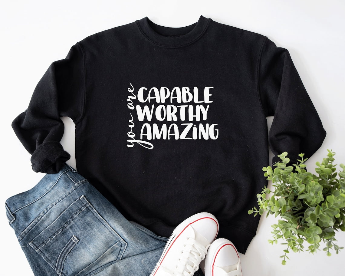 You Are Capable Worthy Amazing Sweatshirts, Matters Shirt,Be Kind To ...