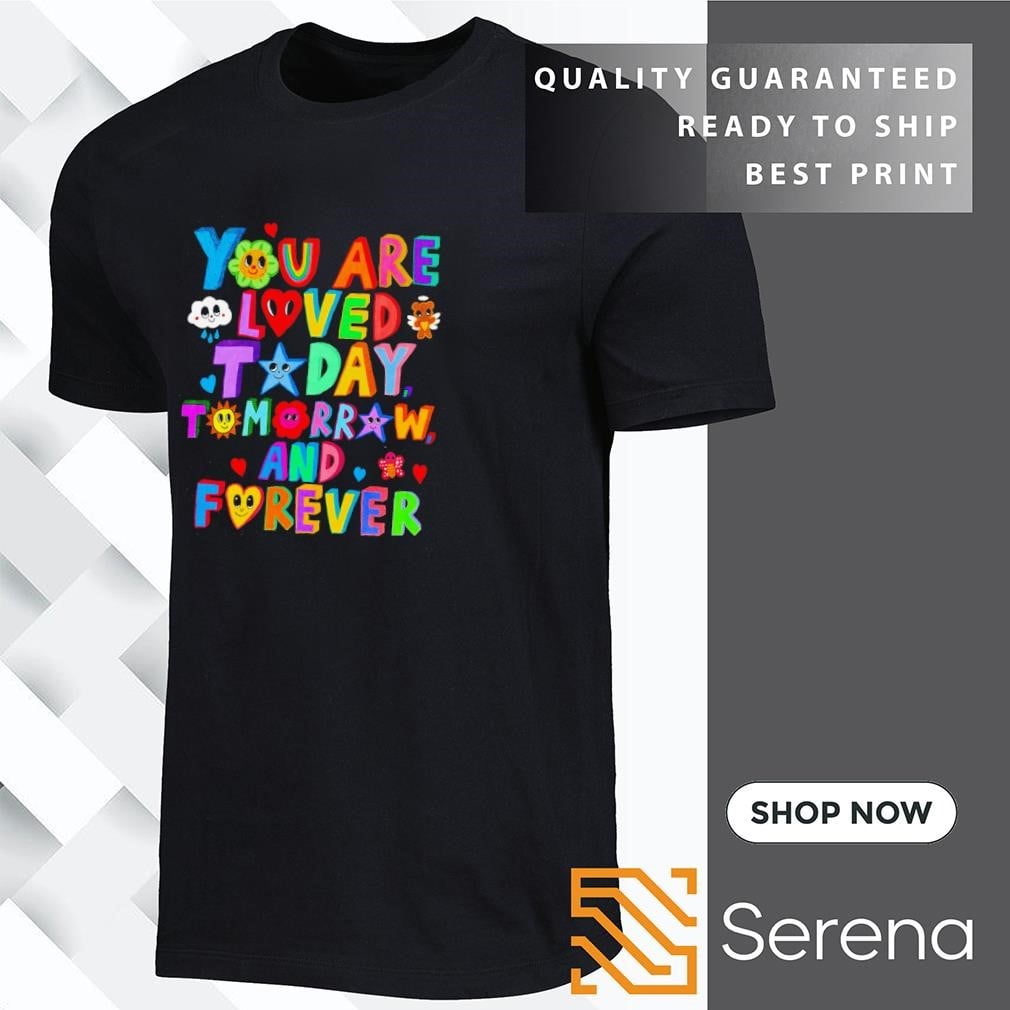 You Are Loved Today Tomorrow And Forever Shirt - Walmart.com