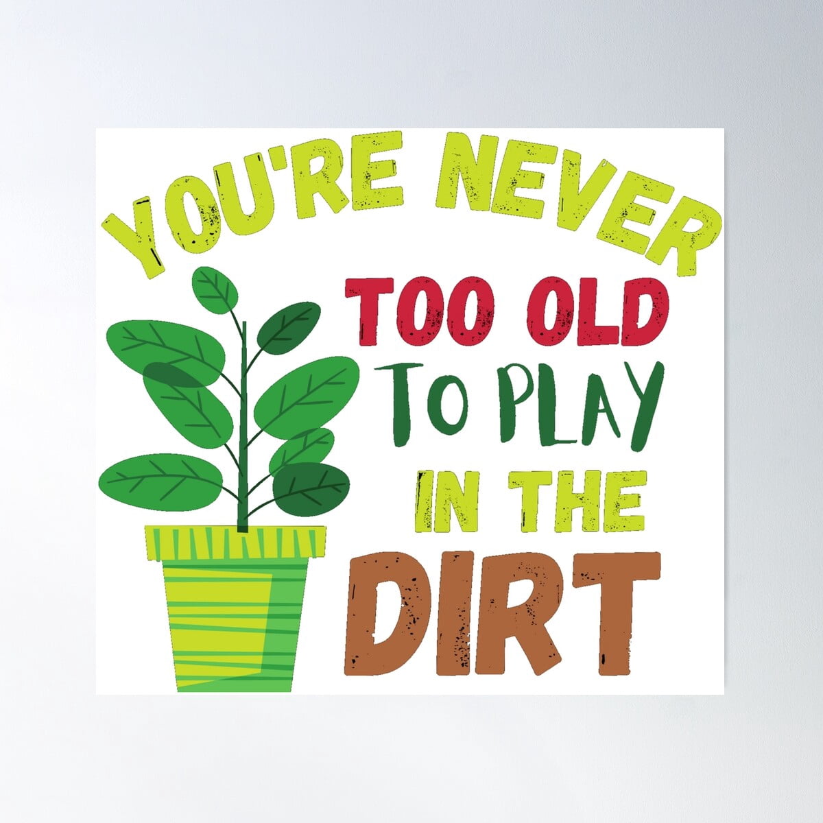 You Are Never Too Old To Play In The Dirt Poster Wall Art, Modern Wall ...