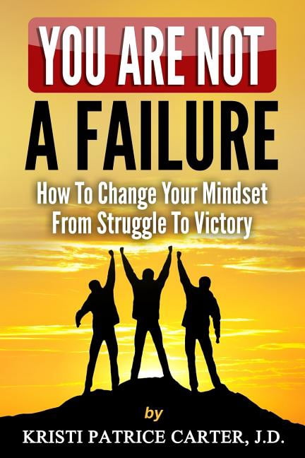 You Are NOT a FAILURE: : How to Change Your Mindset From Struggle to ...