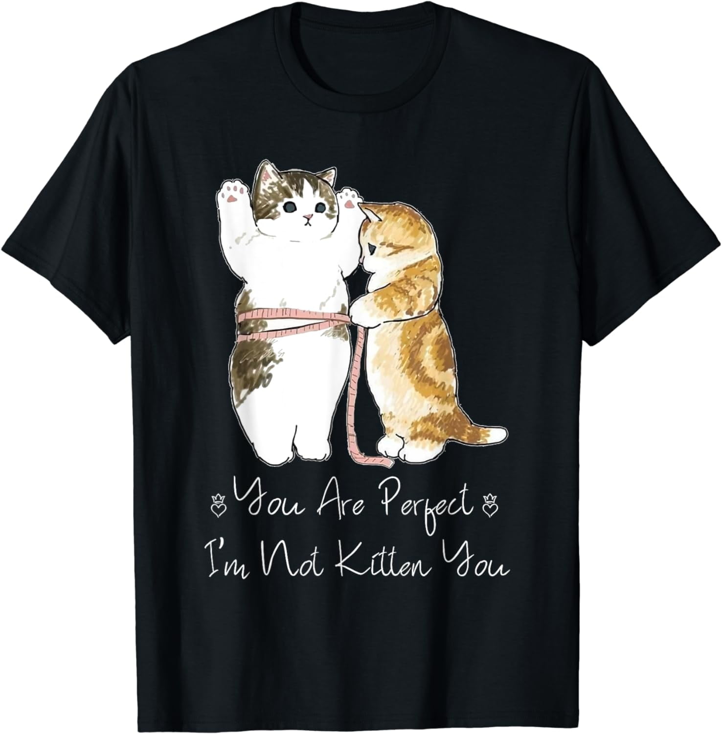 You Are Perfect I'm Not Kitten You Kittens Funny Cute Cat T-Shirt ...