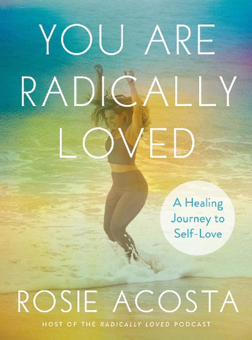 You Are Radically Loved: A Healing Journey to Self-Love -- Rosie Acosta ...