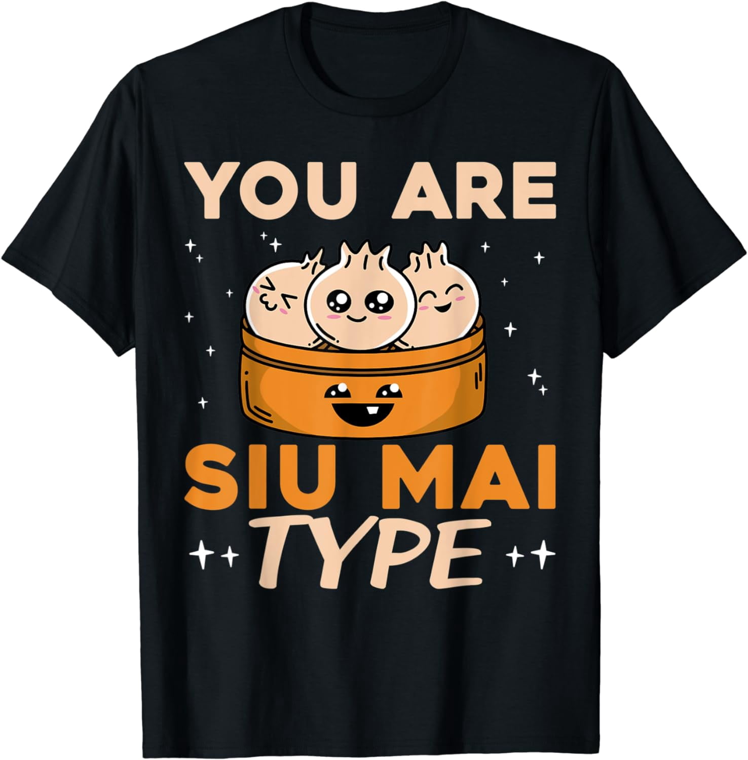 You Are Siu Mai Type For Asian Food Lover T-Shirt - Walmart.com