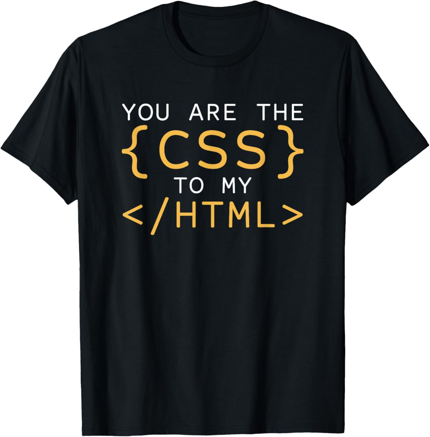 You Are The CSS To My HTML Web Developer Coding T-Shirt - Walmart.com You Are The CSS To My HTML Web Developer Coding T-Shirt - Walmart.com