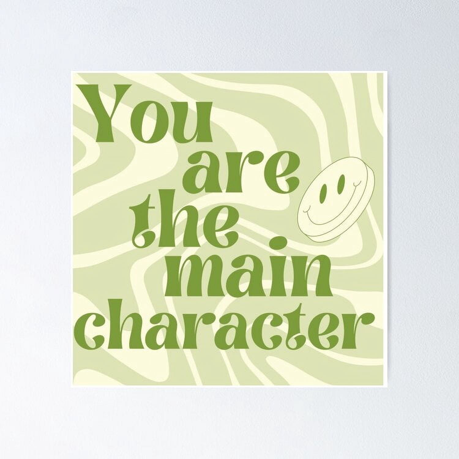 You Are The Main Character Poster- Unframed Poster | Wall Art | Perfect ...
