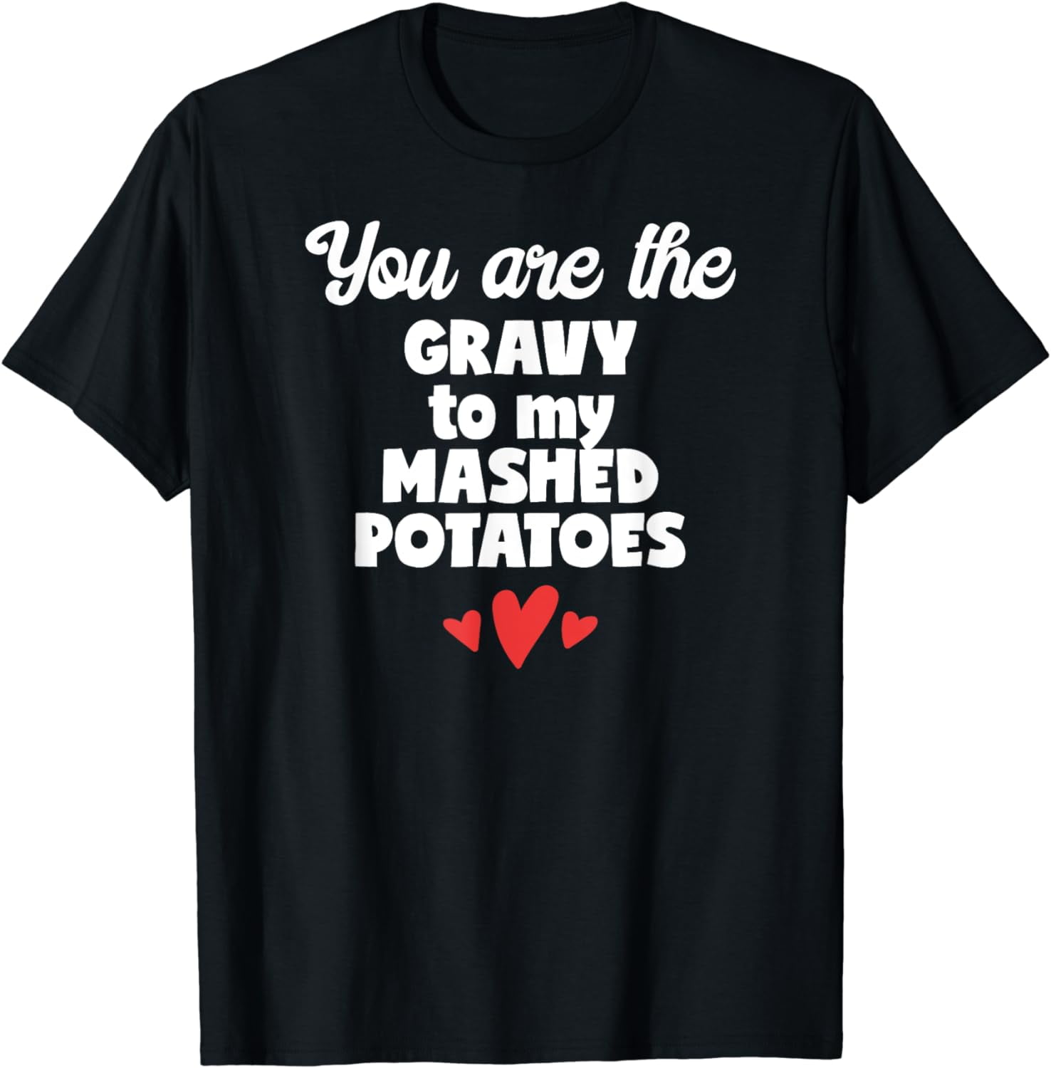 You Are the Gravy to my Mashed Potatoes T-Shirt - Walmart.com