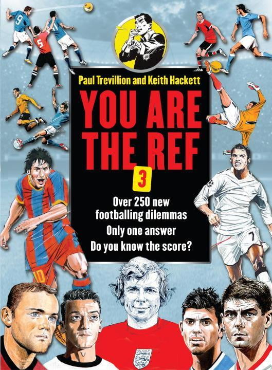 You Are the Ref 3: Over 250 New Footballing Dilemmas, Only One Answer ...