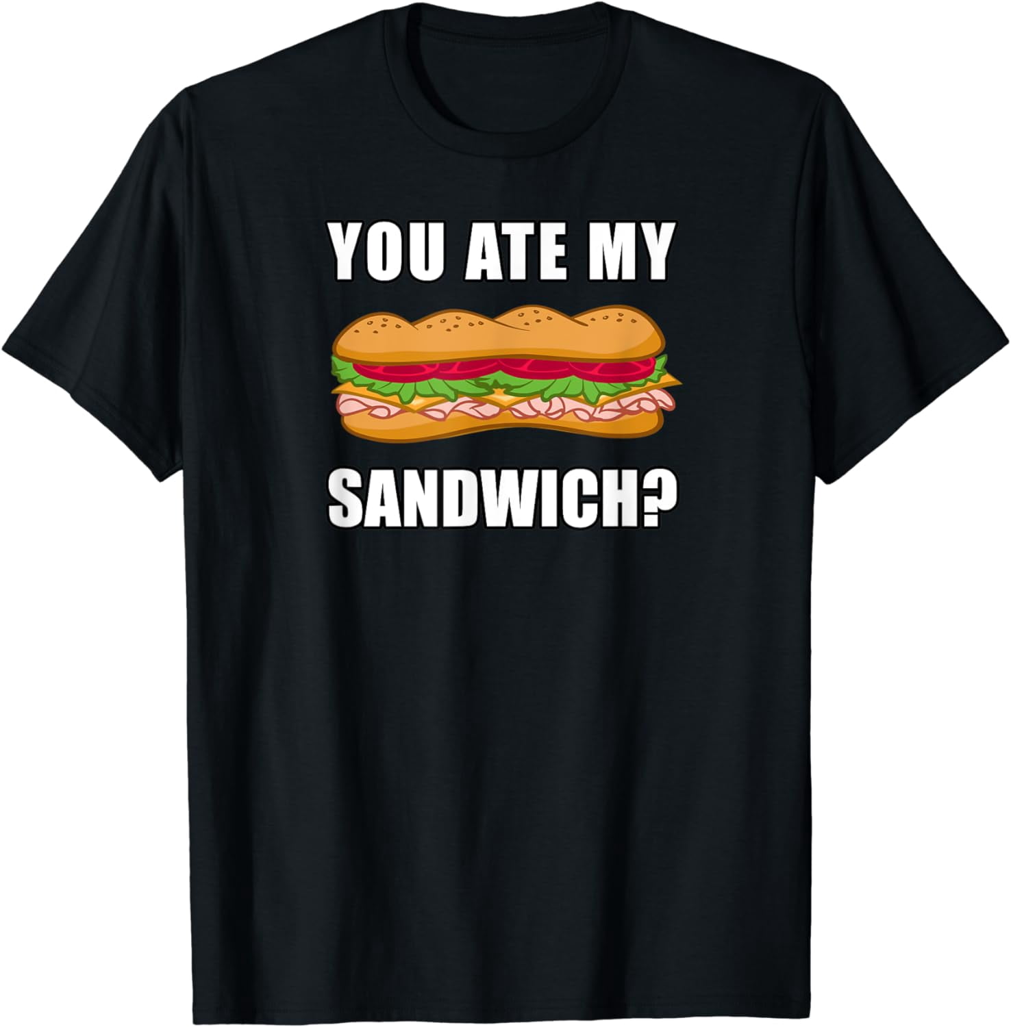 You Ate My Sandwich? My Sandwich? T-Shirt for Men and Women - Walmart.com