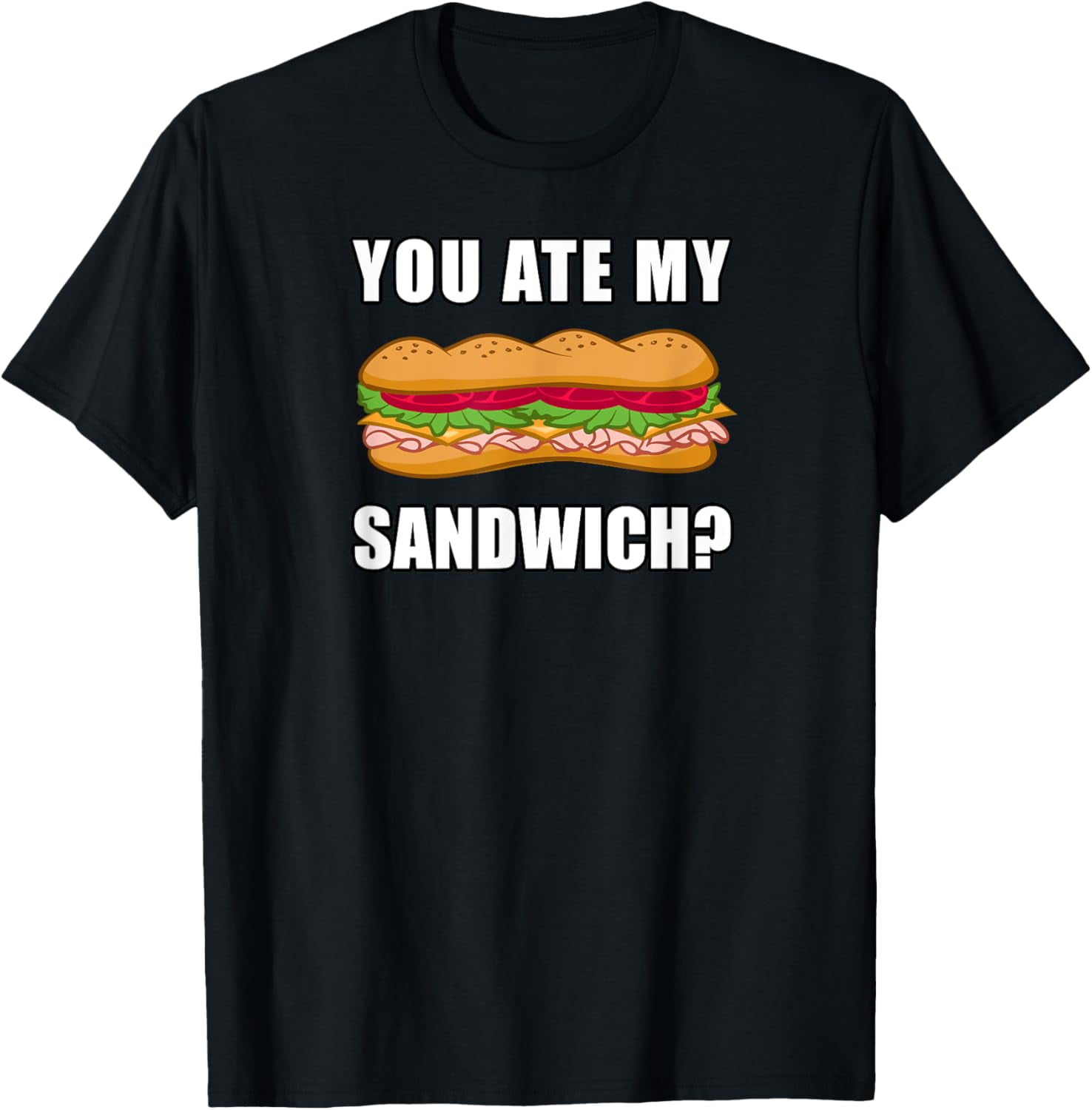 You Ate My Sandwich? My Sandwich? T-Shirt for Men and Women - Walmart.com