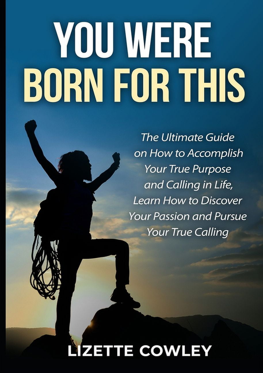You Were Born For This: The Ultimate Guide on How to Accomplish Your ...