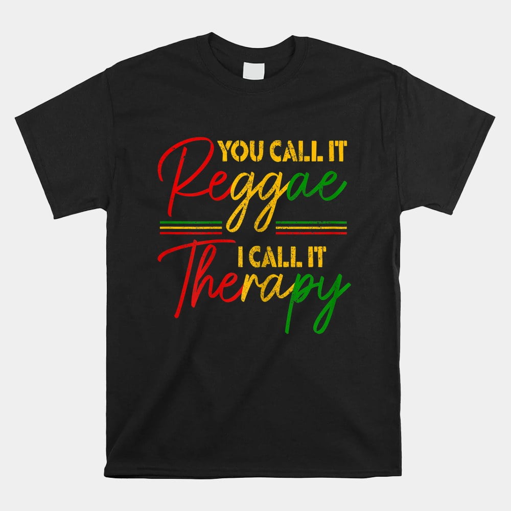 You Call It Reggae I Call It Therapy Rasta Rastafari Jamaica Shirt ...