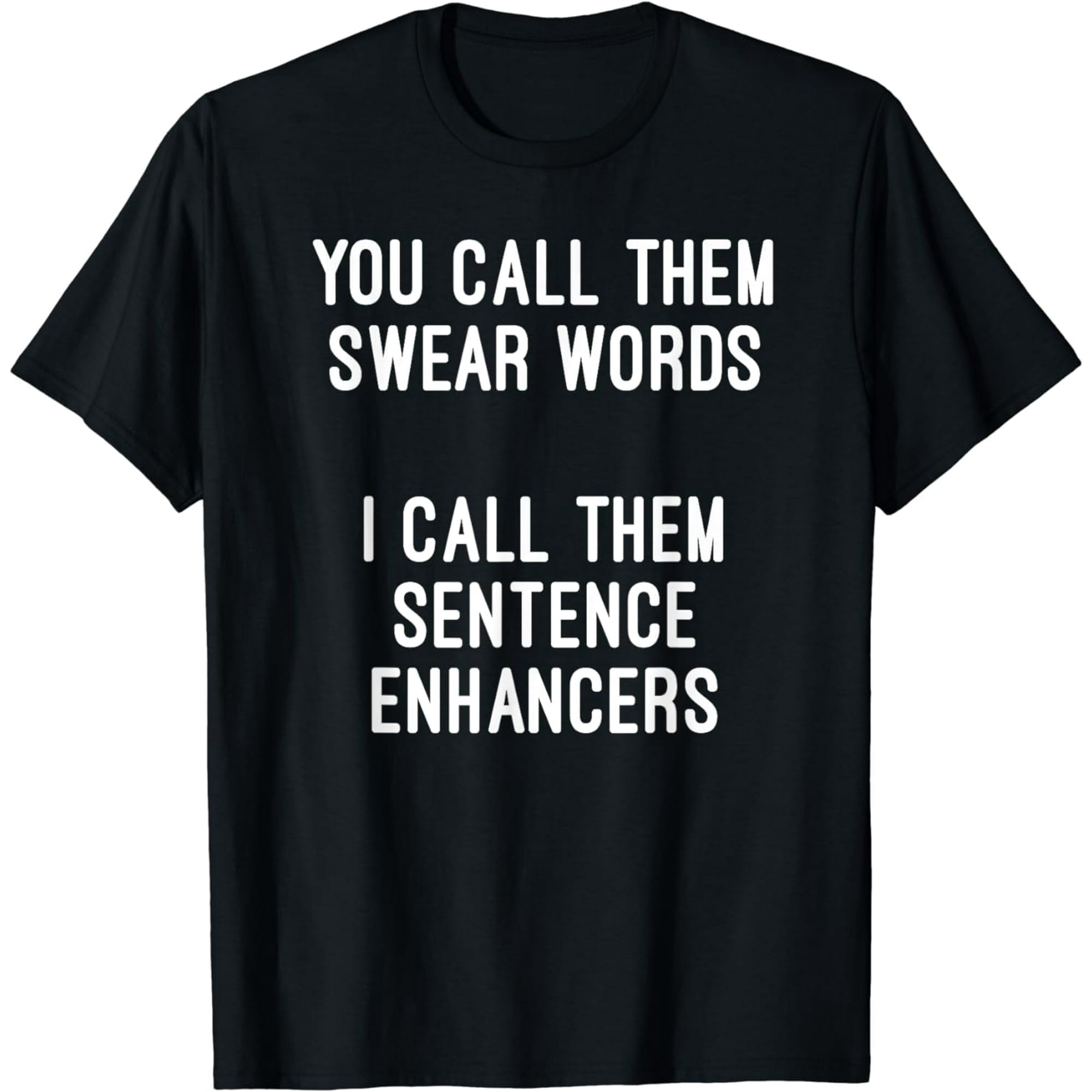You Call Them Swear Words I Call Them Sentence Enhancers pure cotton T ...