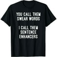 You Call Them Swear Words I Call Them Sentence Enhancers pure cotton T ...