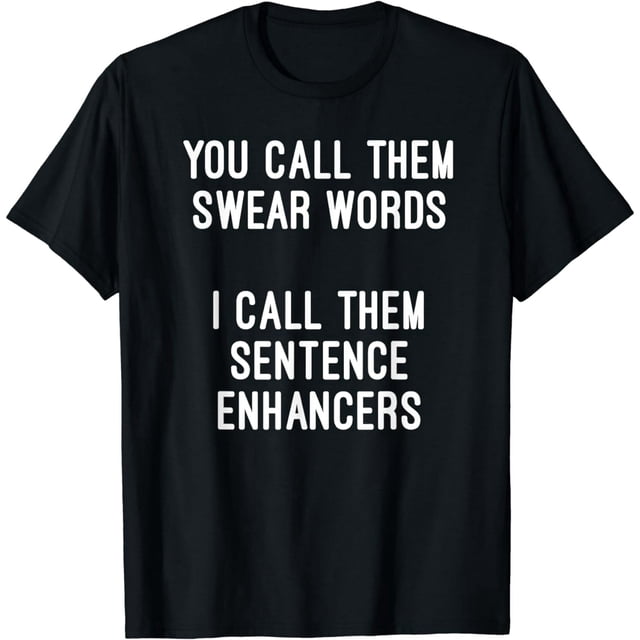 You Call Them Swear Words I Call Them Sentence Enhancers pure cotton T ...