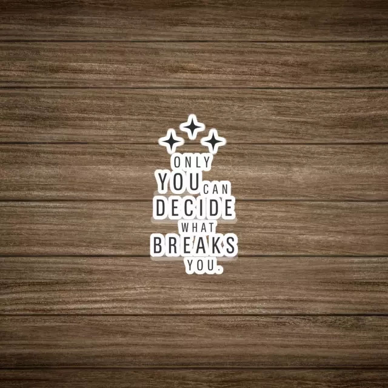 Only You Can Decide What Breaks You Motivational Quote Stickerphone ...