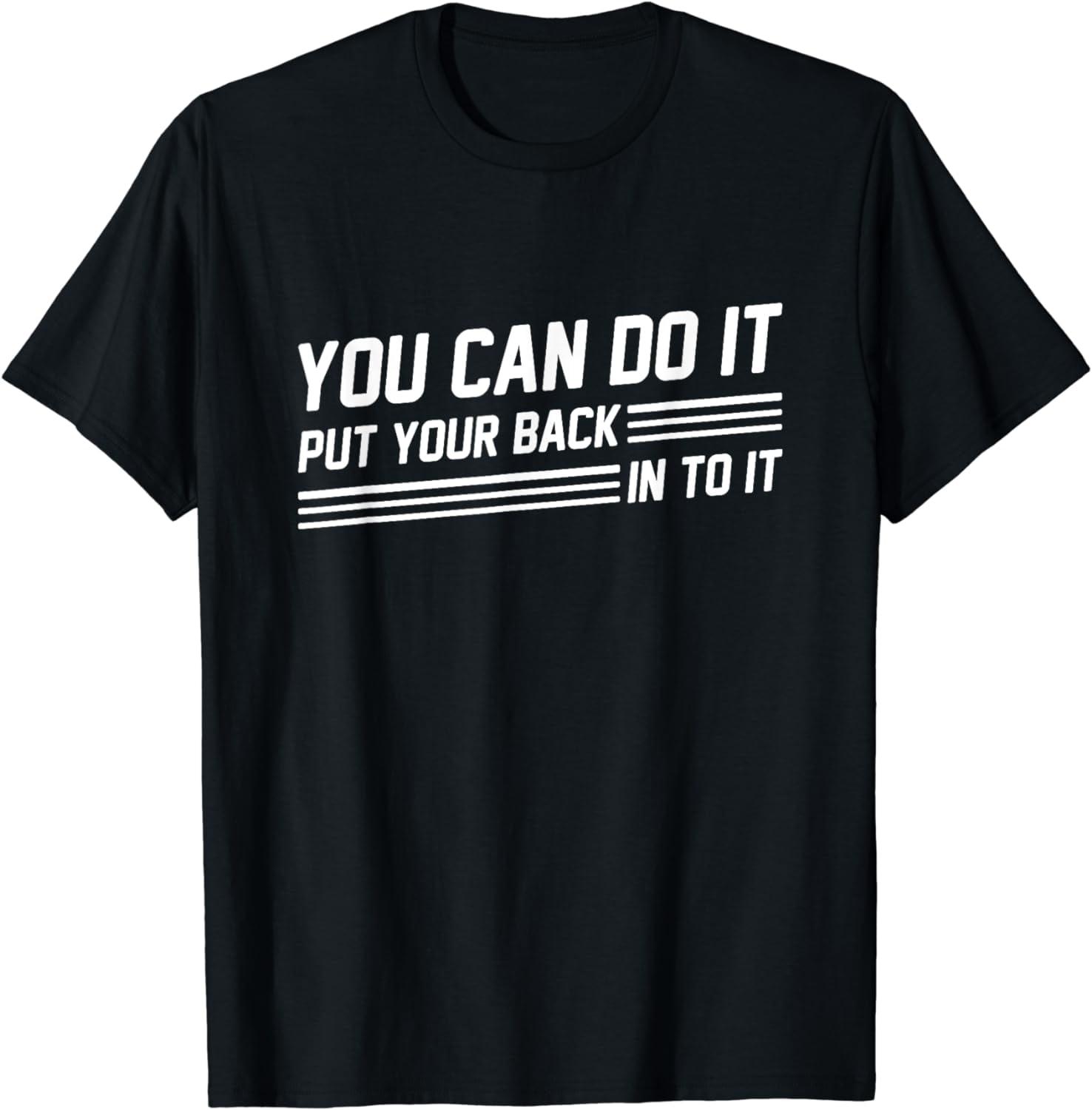 You Can Do It Put Your Back Into It Funny Motivation Saying T-Shirt - Walmart.com