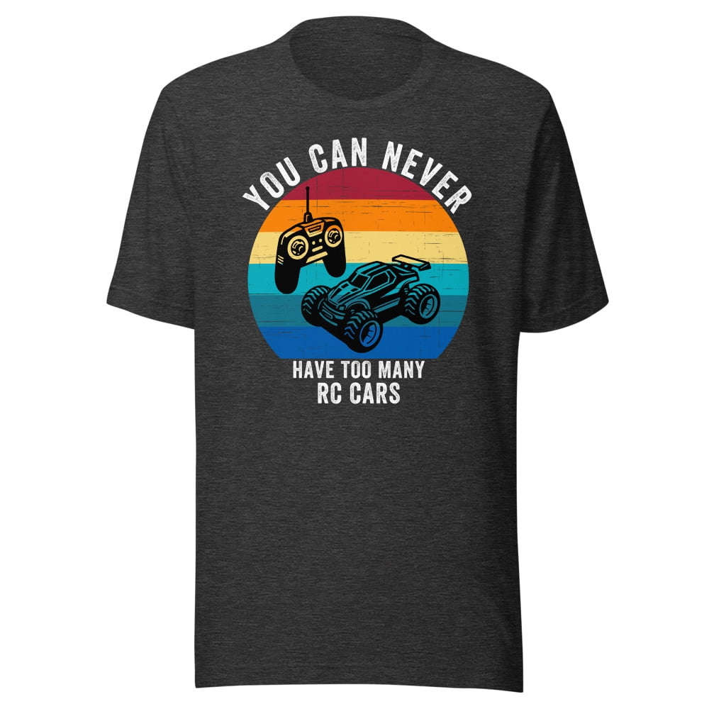 You Can Never Have Too Many RC Cars Shirt, Unisex, Remote Control Cars ...