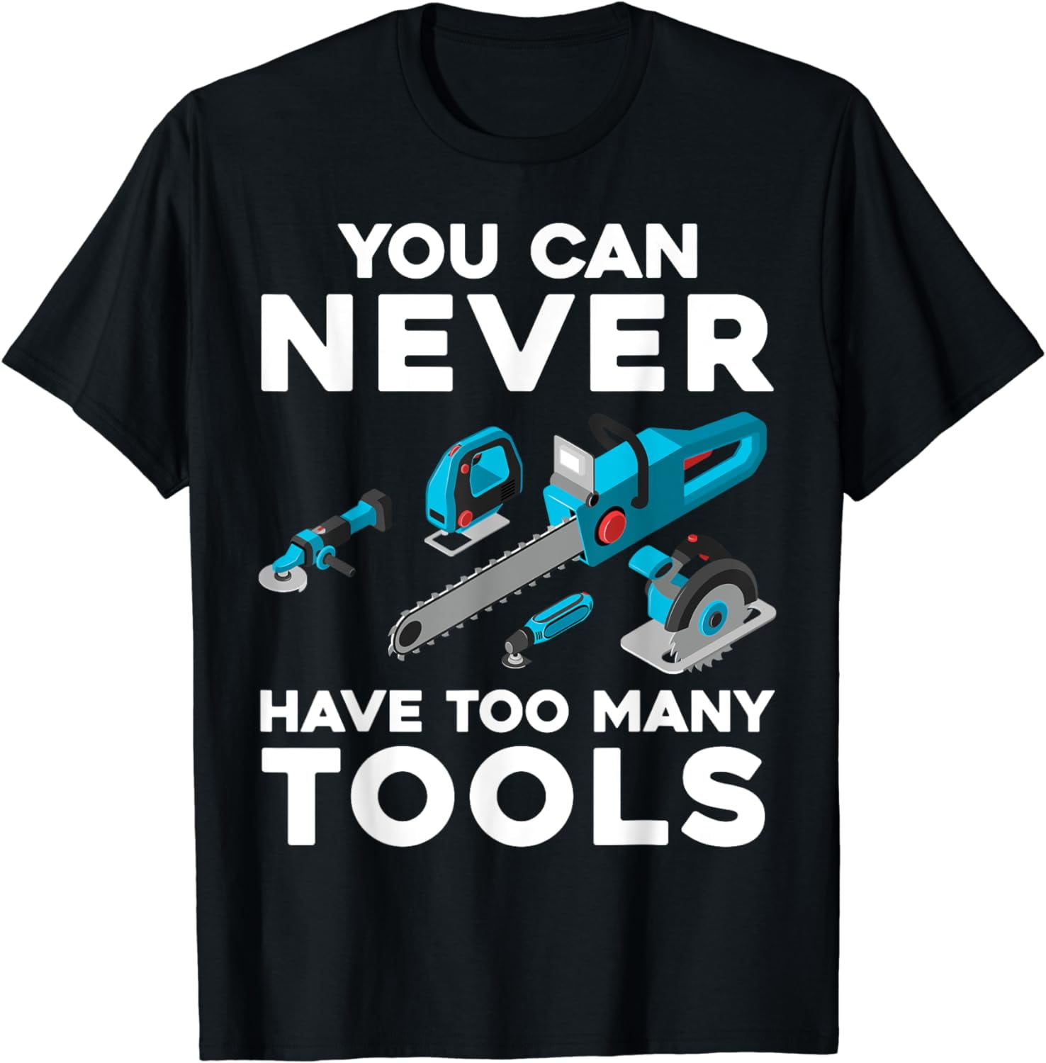 You Can Never Have Too Many Tools Cool Power Tool Graphic T-Shirt ...
